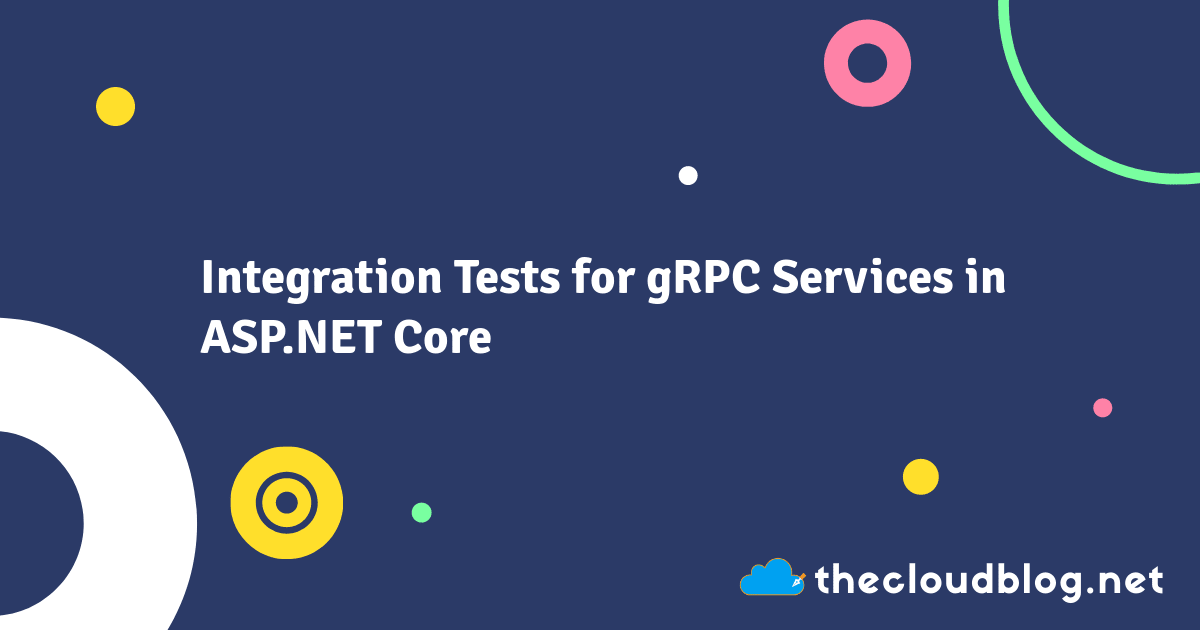 Integration Tests for gRPC Services in ASP.NET Core | The Cloud Blog Integration Tests for gRPC Services in ASP.NET Core | The Cloud Blog